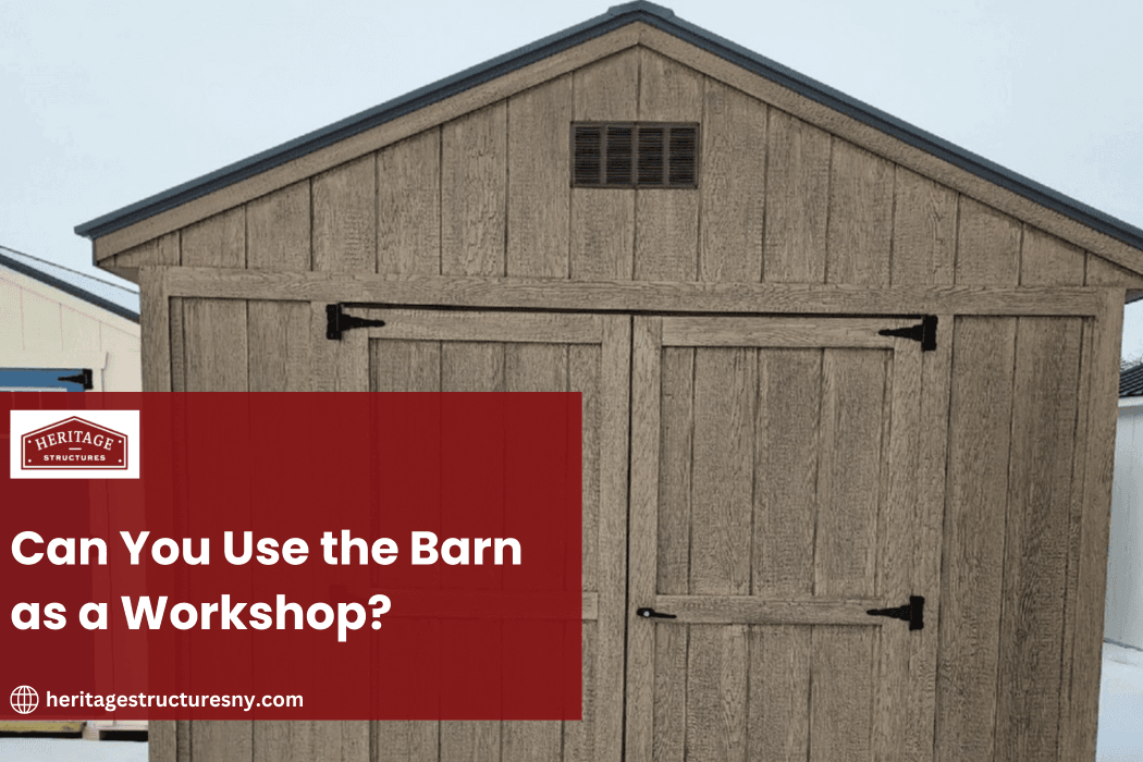 Can You Use the Barn as a Workshop? - Heritage Structures New York