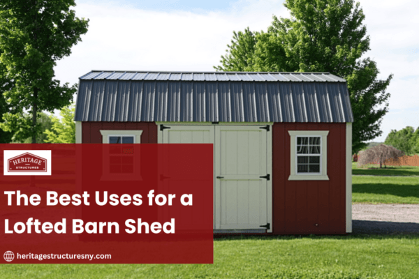 The Best Uses for a Lofted Barn Shed - Heritage Structures New York