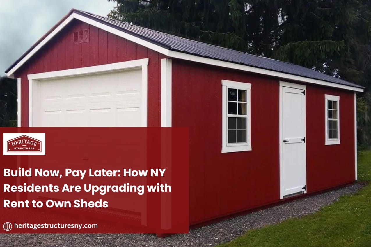 Top 7 Reasons to Choose Sheds: Build Now, Pay Later for Your NY Property
